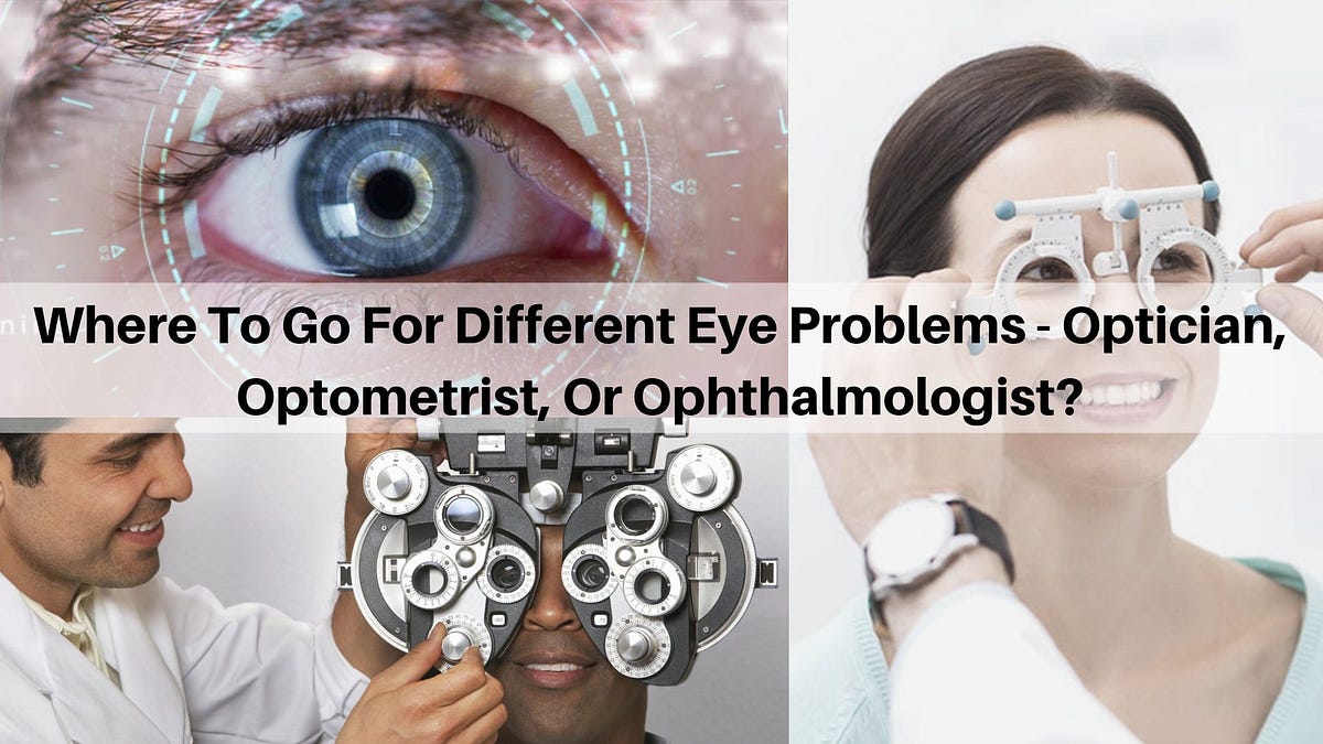 Where To Go For Different Eye Problems — Optician, Optometrist, Or ...