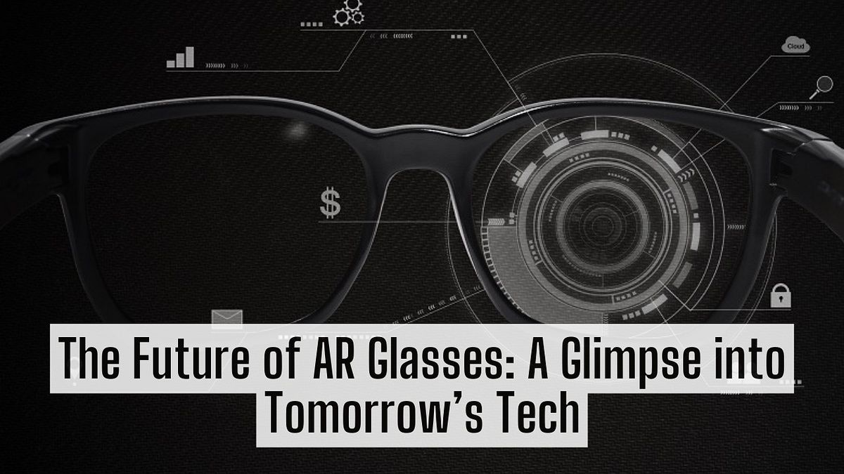 The Future of AR Glasses: A Glimpse into Tomorrow’s Tech | by Ghaffar ...
