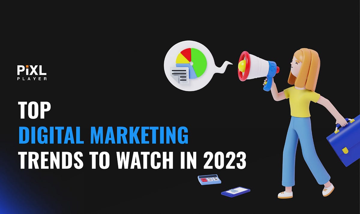 Top Digital Marketing Trends To Watch In 2023 | by PiXL Player | Medium