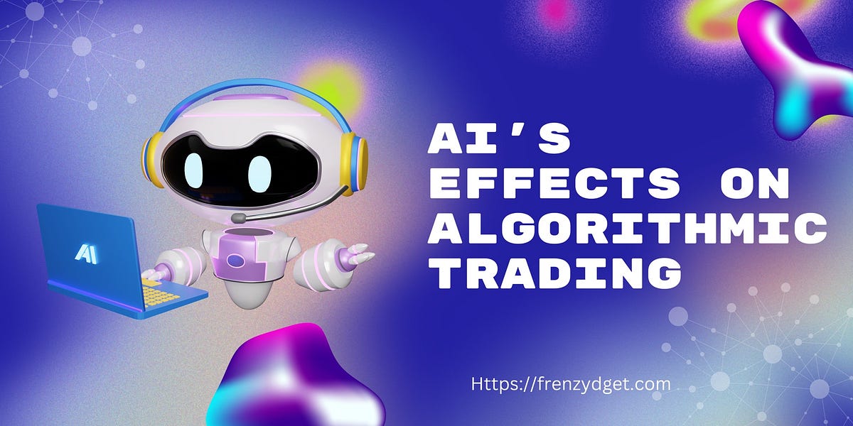 AI’s effects on algorithmic trading - Frenzydget - Medium
