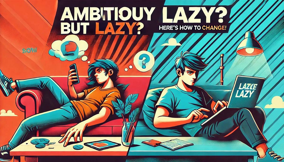 Ambitious but Lazy? Here’s How to Break the Cycle and Take Action | by ...