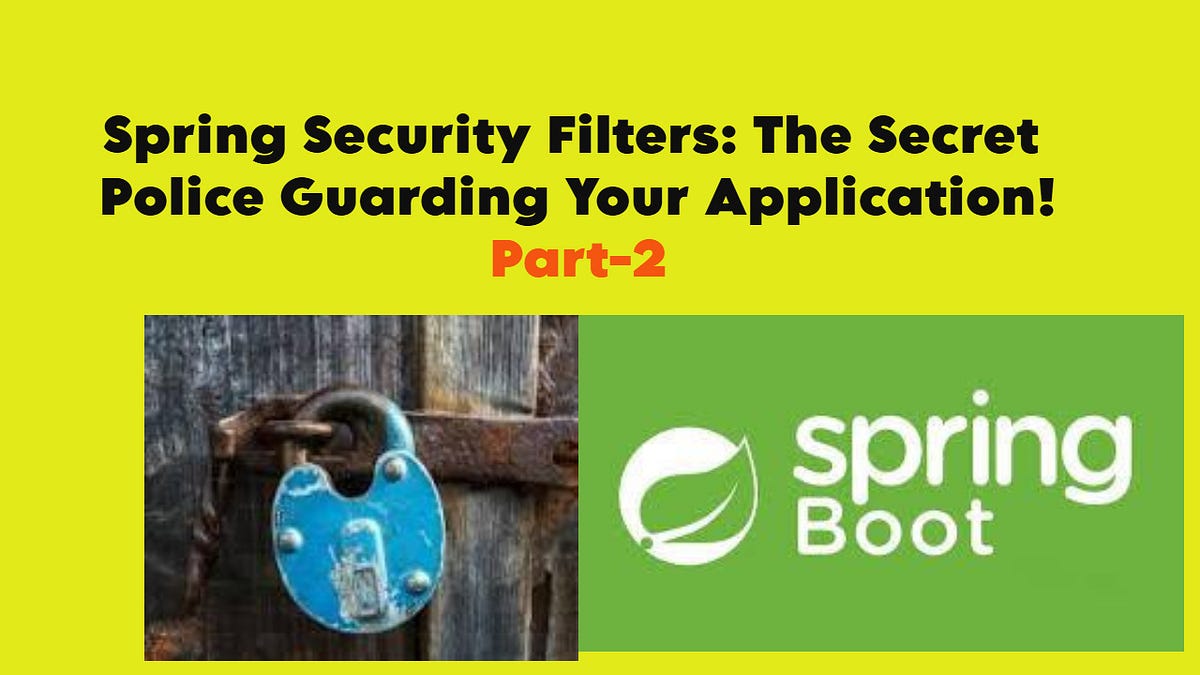 Spring Security Filters: The Secret Police Guarding Your Application! Part-2 | by Gaddam.Naveen ...