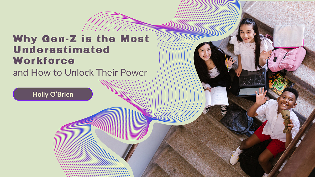 Why Gen Z is the Most Underestimated Workforce, and How to Unlock Their ...