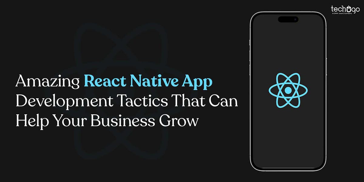 Amazing React Native App Development Tactics That Can Help Your Business Grow Techugoapps Medium