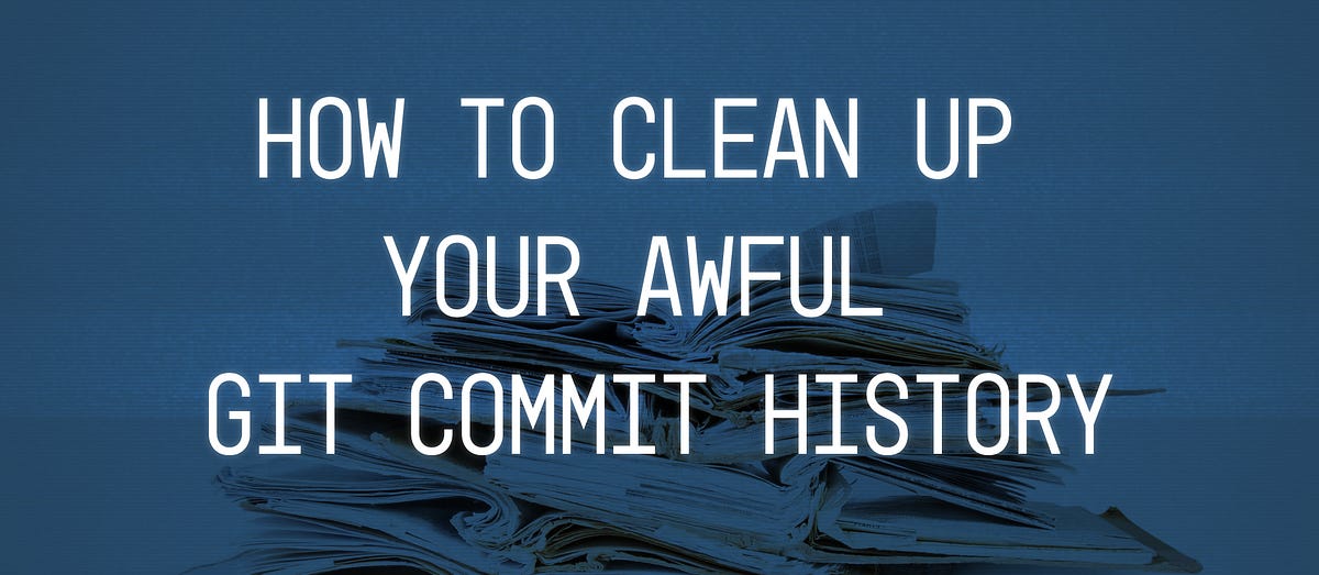 How To Clean Up Your Awful Git Commit History By Andrew Long Product Security For Hackers