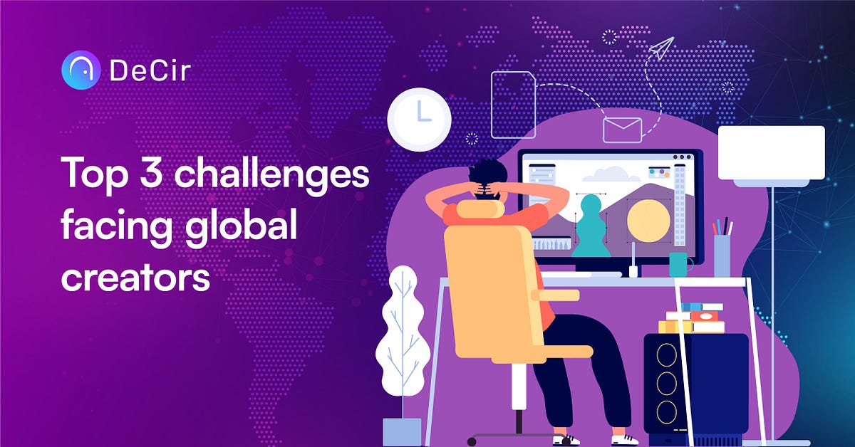 Top 3 challenges facing global creators | by DeCir.io | Medium