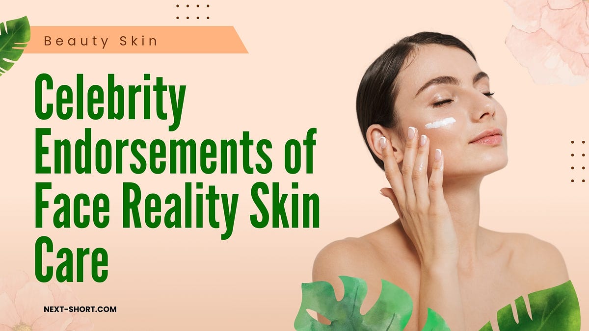 Celebrity Endorsements of Face Reality Skin Care | by Carter Gonzales ...