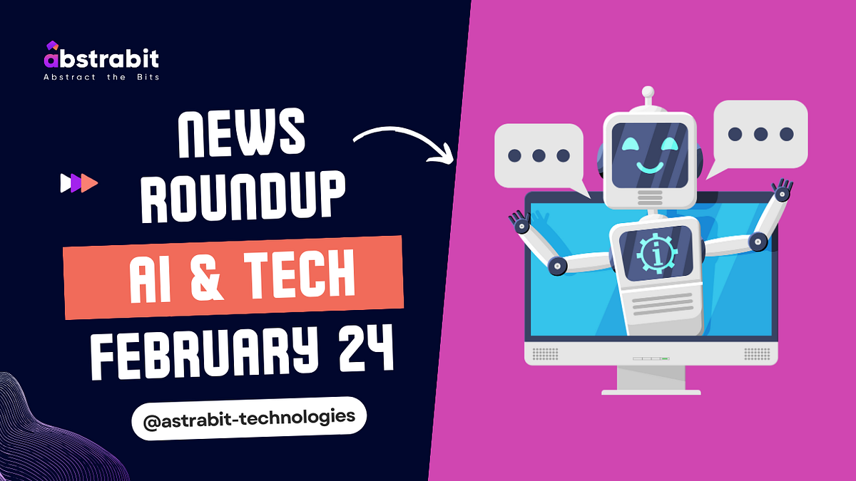 AI & Tech News Roundup — Feb 2024 | by Abstrabit Technologies | Feb, 2024 | Medium