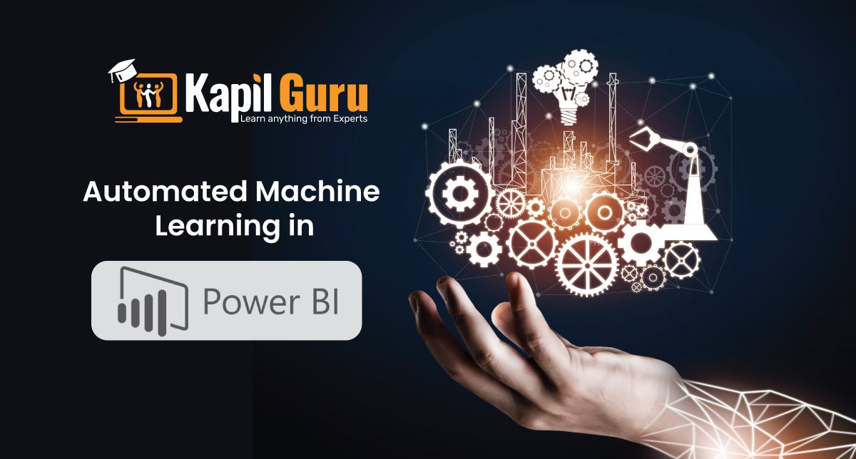 Learn Automated Machine Learning In Power Bi By Kapilguru Edutech Medium