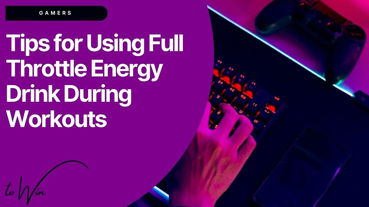 Tips for Using Full Throttle Energy Drink During Workouts | by Hunter ...