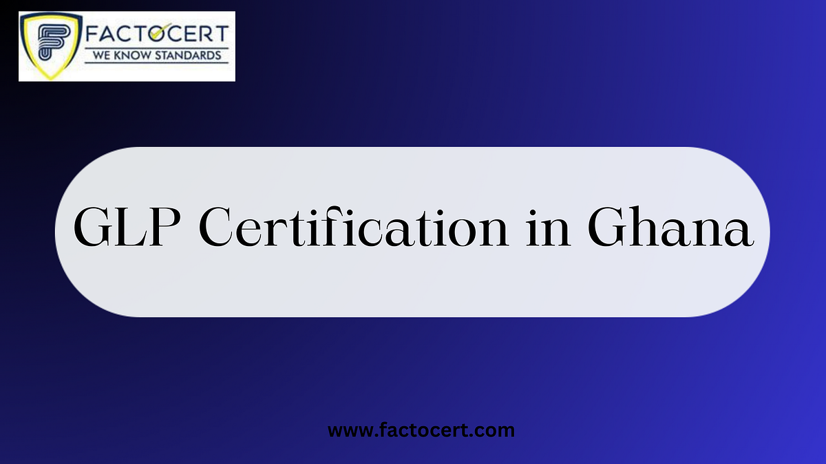 How to acquire Ghanaian GLP Certification? | by Isocertificationinghana ...