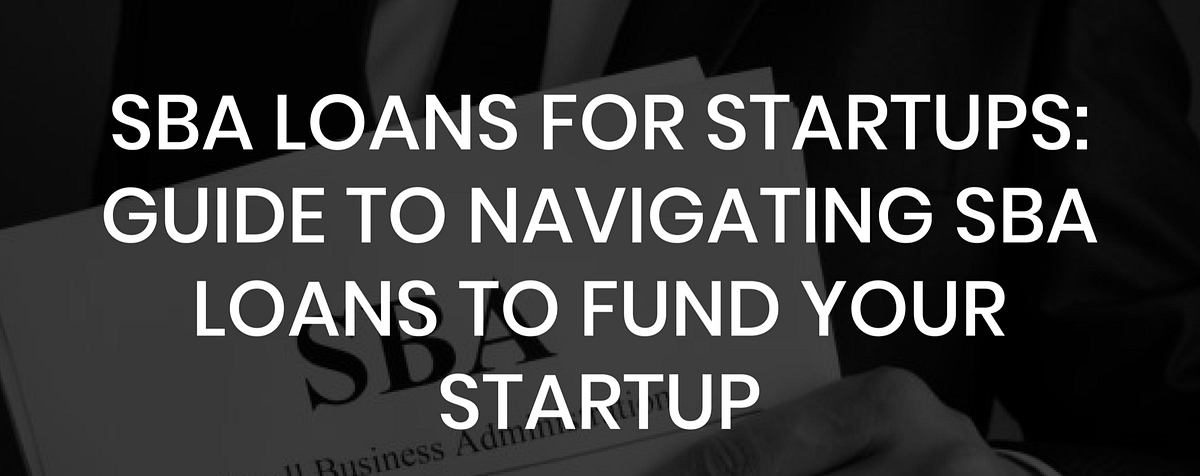 SBA Loans for Startups: Guide to Navigating SBA loans to Fund Your ...