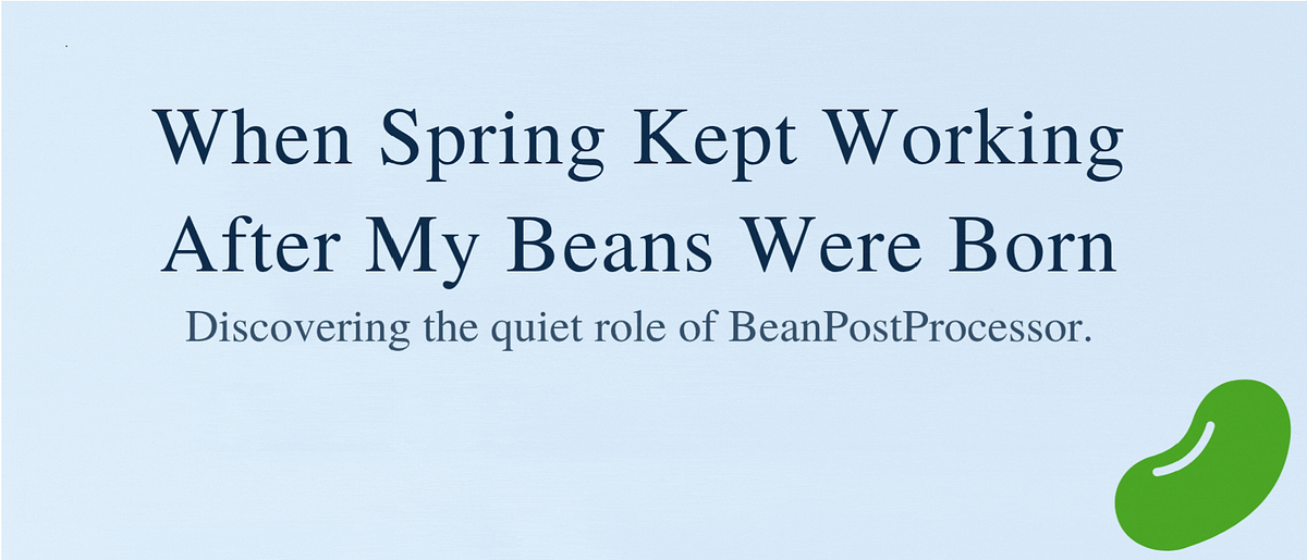 My Spring Bean Had a Mind of Its Own — Until I Discovered BeanPostProcessor | by Lakshmi M ...