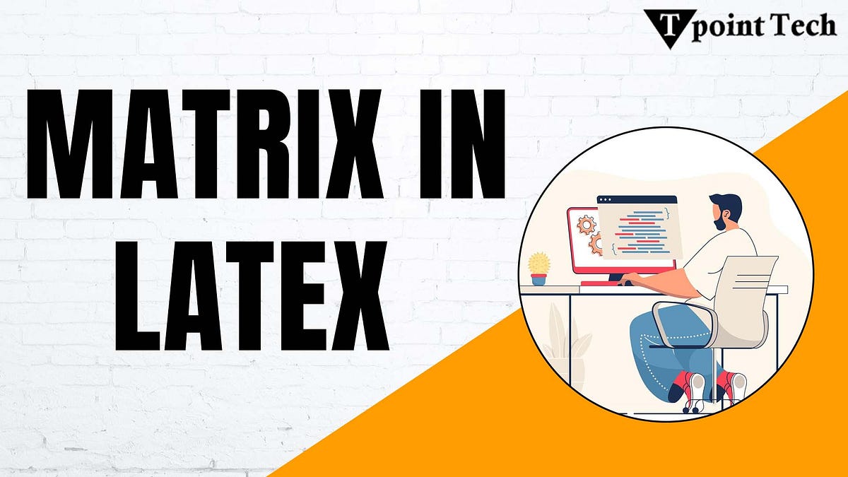 Lines, Brackets, and Rows: Cracking the Matrix in LaTeX | by Tpointtech ...