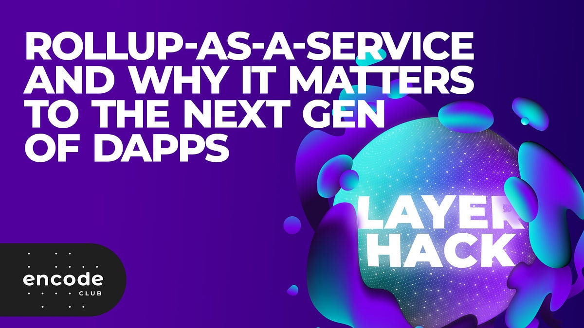 Layer Hack: Rollup-as-a-service and why it matters to the next-gen of dApps [Video + Slides ...