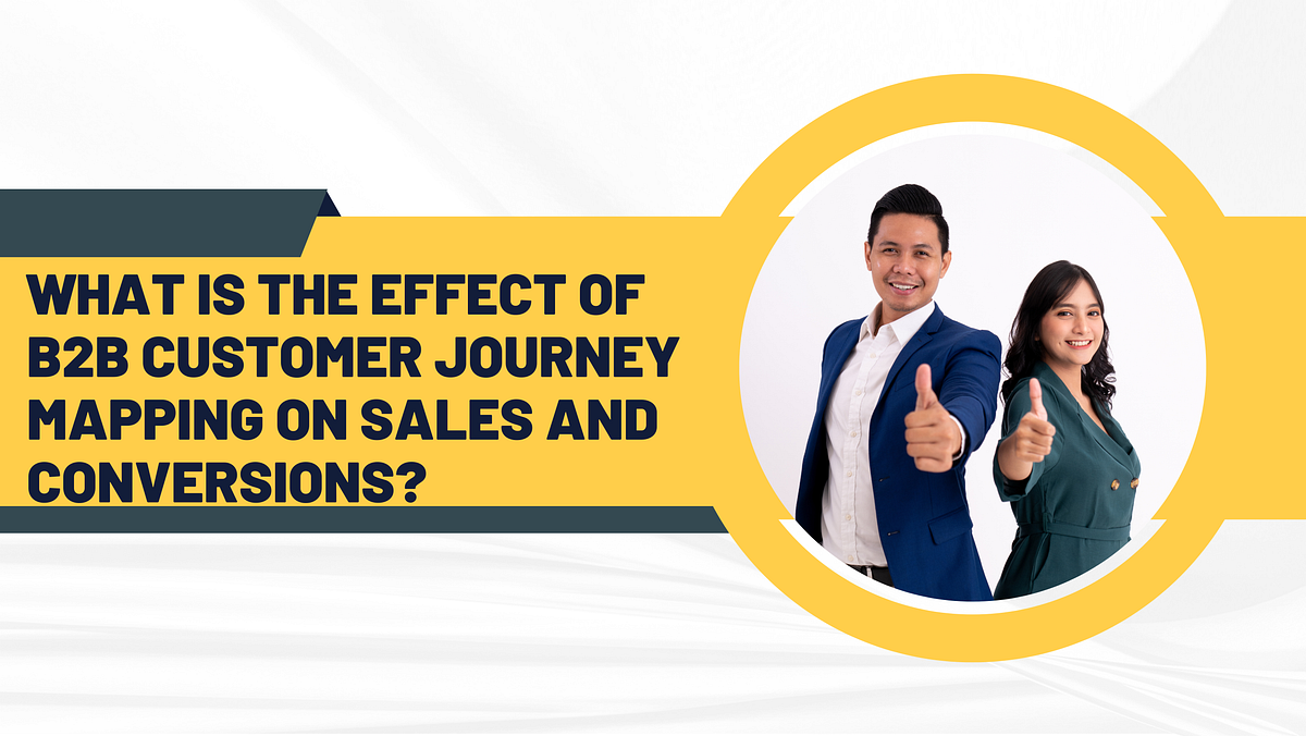 What Is the Effect of B2B Customer Journey Mapping on Sales and Conversions? | by Shiv Rathe ...