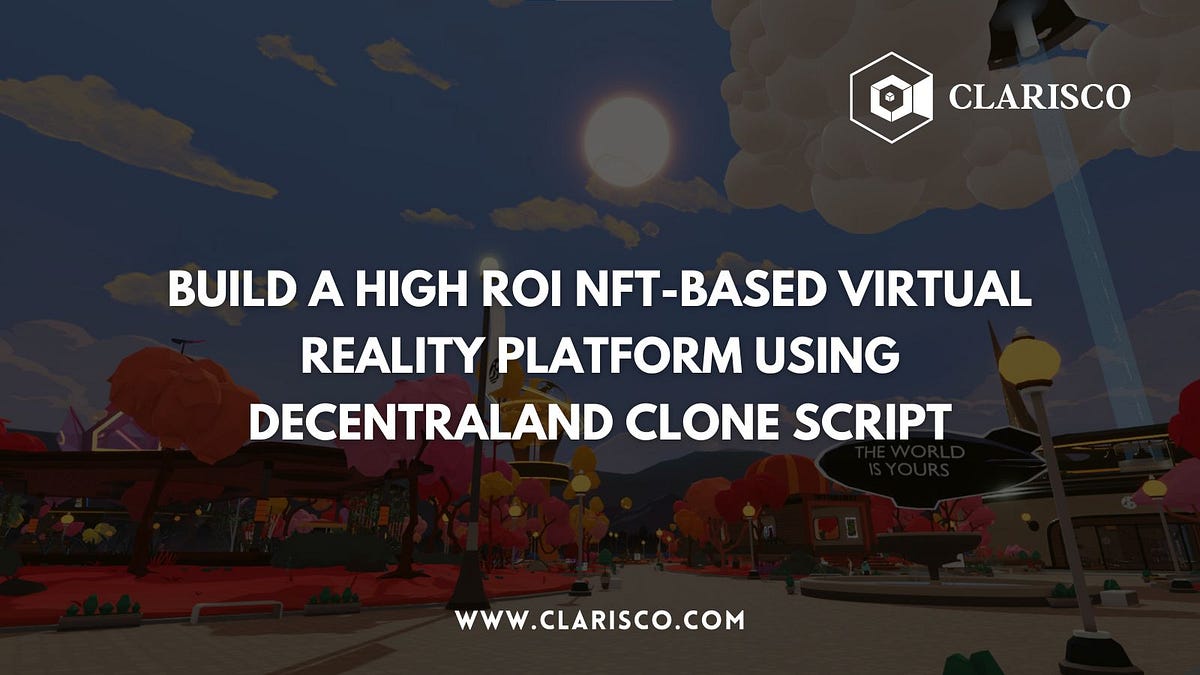 Build a high ROI NFT-based virtual reality Platform using Decentraland ...