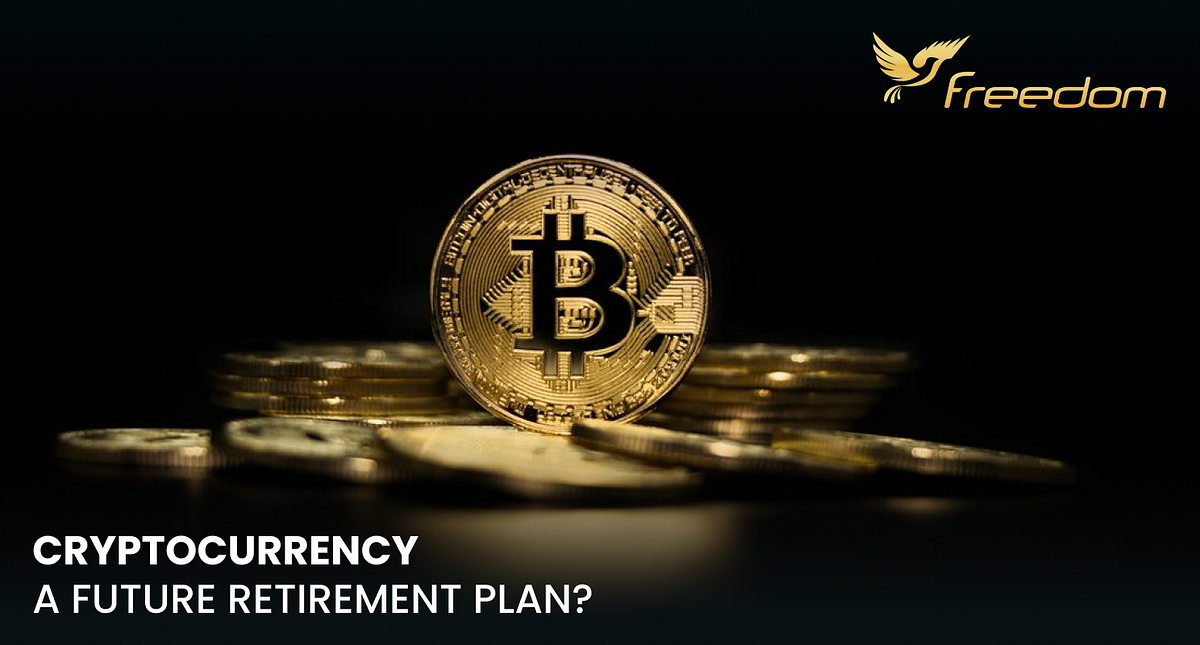 Cryptocurrency: A Future Retirement Plan? | by Freedom Limited ...