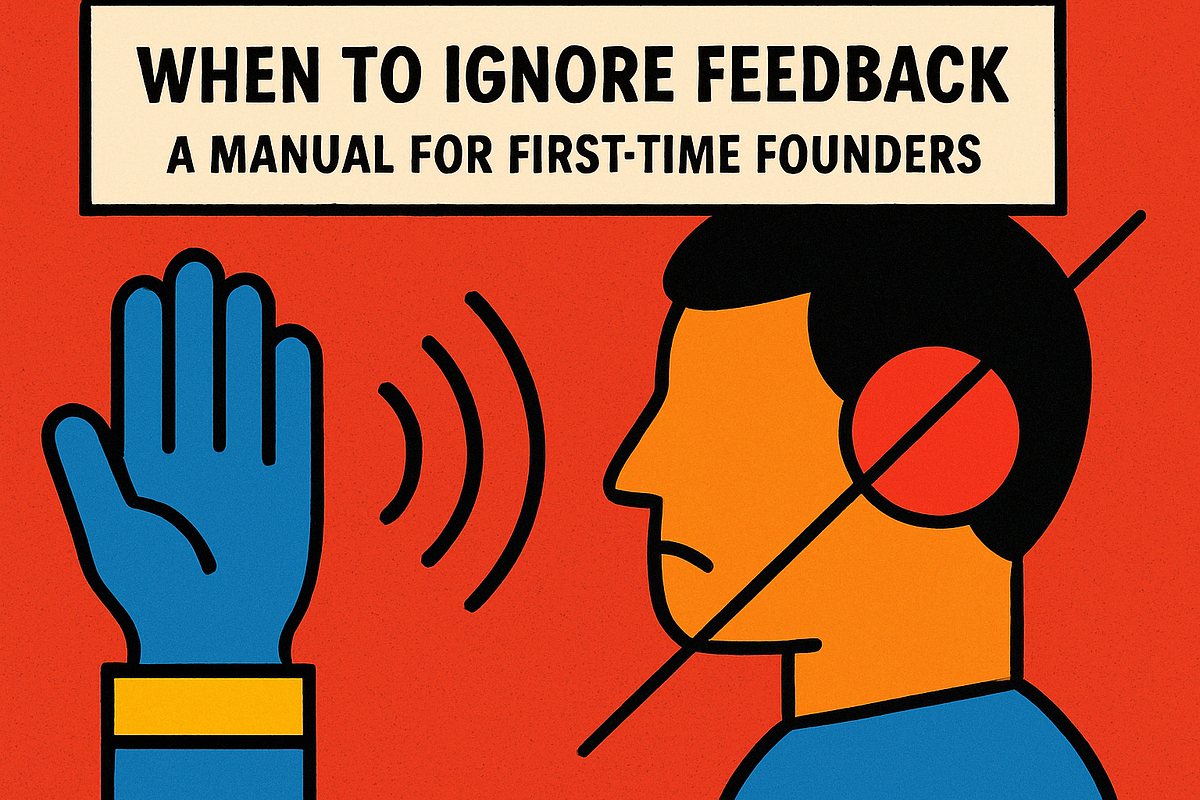 When to Ignore Feedback: A Manual For First-Time Founders | by Alex M ...