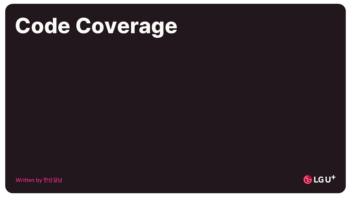 Code Coverage. Code Coverage 누구냐? 넌! | by 한상길 | LG유플러스 테크블로그