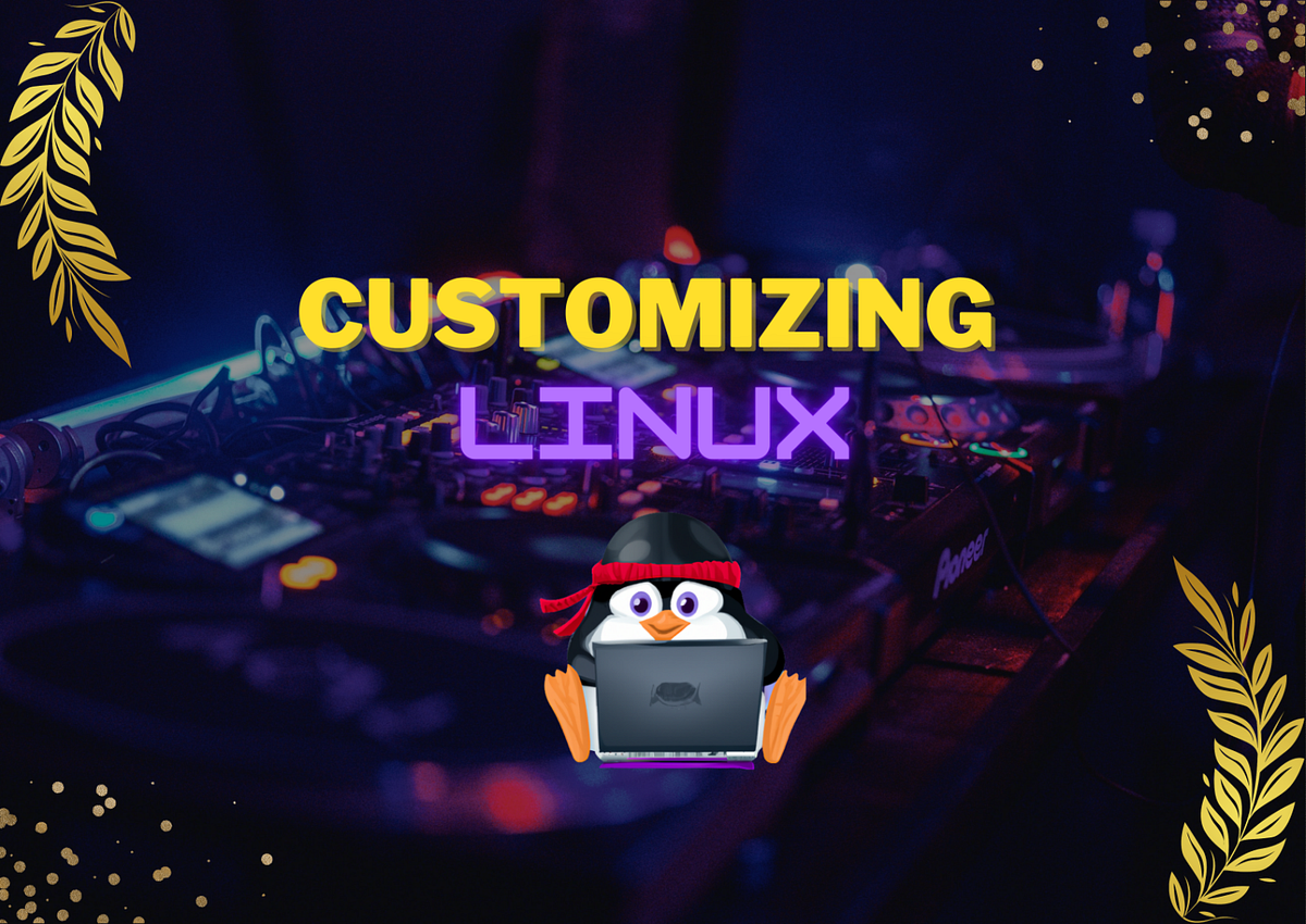 Customizing operating system for Dummies. | by Yashwant Singh 🐧 ...
