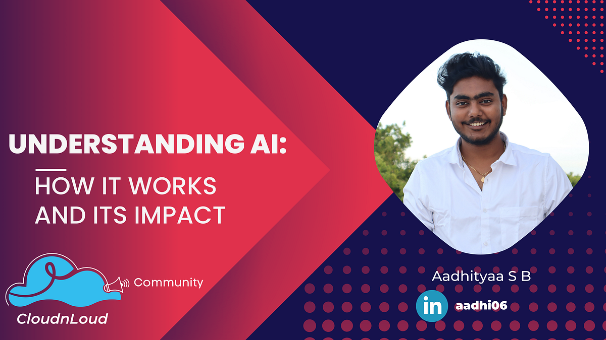 Understanding AI: How It Works and Its Impact (Blog -1) | by Aadhityaa S B | Cloudnloud Tech ...
