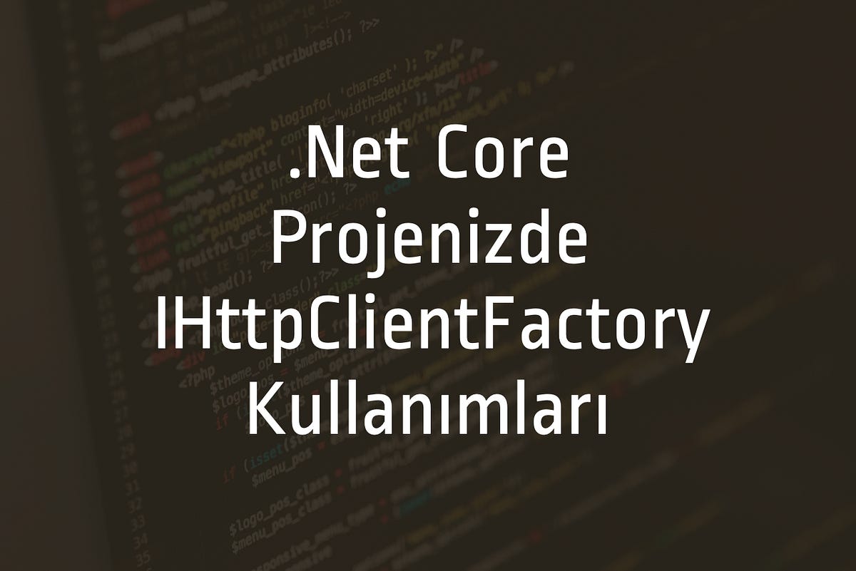 .Net Core Projenizde IHttpClientFactory Kullanımları | by Emre Kizildas ...