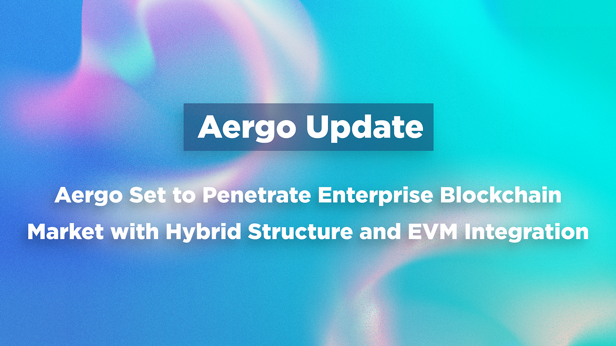 Aergo Set To Penetrate Enterprise Blockchain Market With Its Hybrid Structure And Evm
