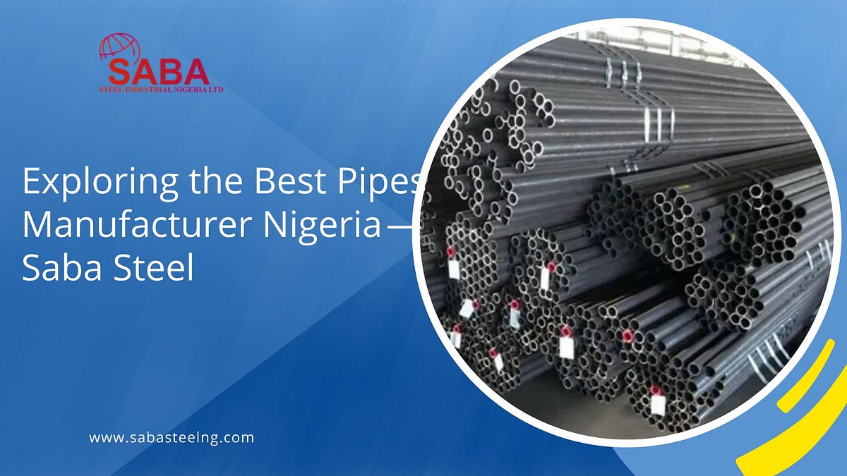 Exploring the Best Pipes Manufacturer Nigeria — Saba Steel | by Saba ...