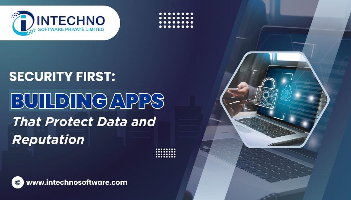 Security First: Building Apps That Protect Data and Reputation | by ...