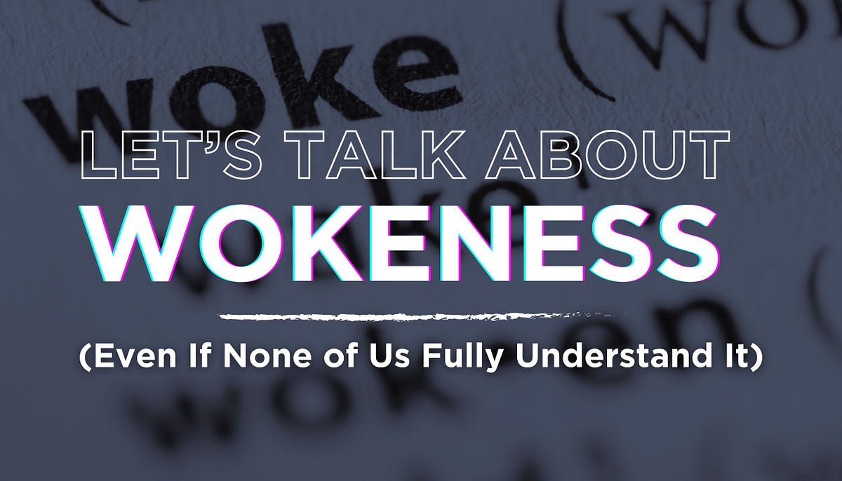Let’s Talk About Wokeness (Even If None of Us Fully Understand It) | by ...