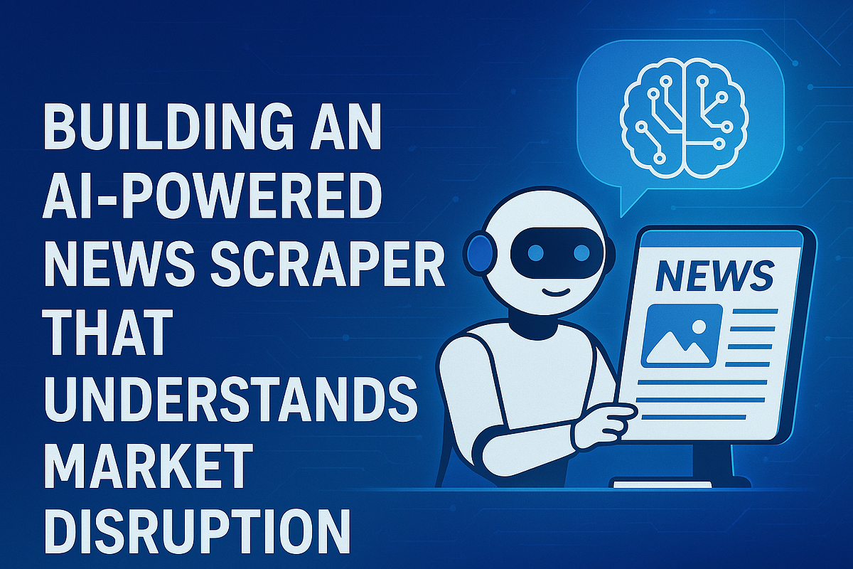 Building an AI-Powered News Scraper That Understands Market Disruption ...