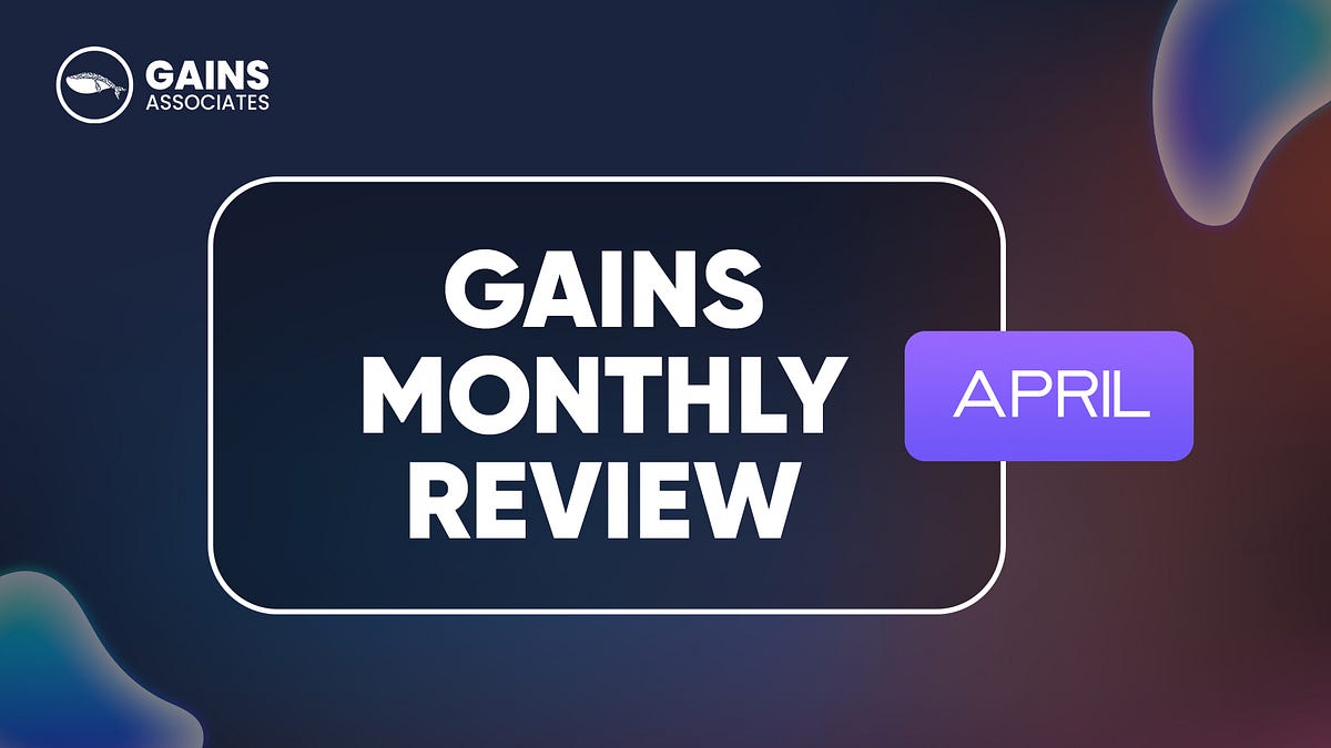 GAINS MONTHLY REVIEW — APRIL. Hey GAINS fam, we bring you a detailed ...