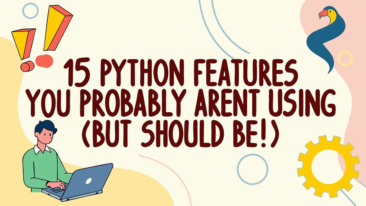15 Python Features You Probably Aren’t Using (But Should Be!) | by Aman ...