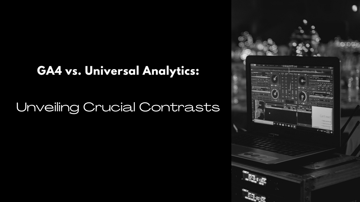 GA4 vs. Universal Analytics: Unveiling Crucial Contrasts | by Varun ...
