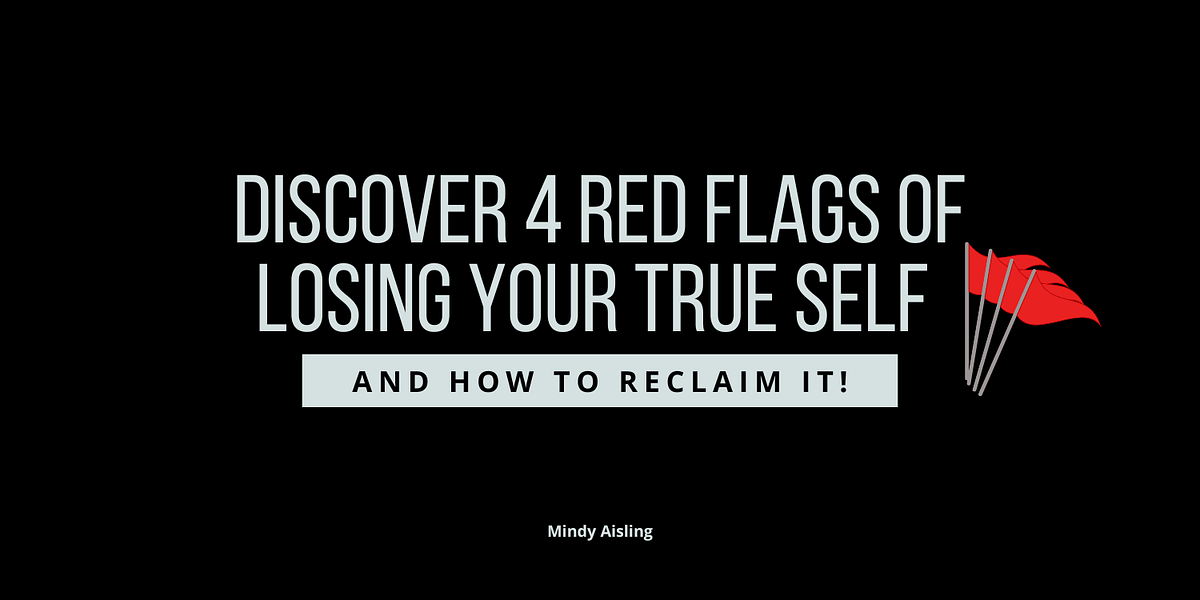 Discover 4 Red Flags Of Losing Your True Self — And How To Reclaim It ...