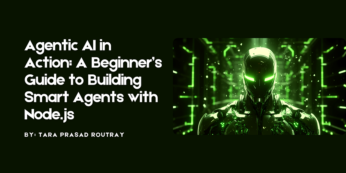 Agentic AI in Action: A Beginner’s Guide to Building Smart Agents with Node.js | by Tara Prasad ...