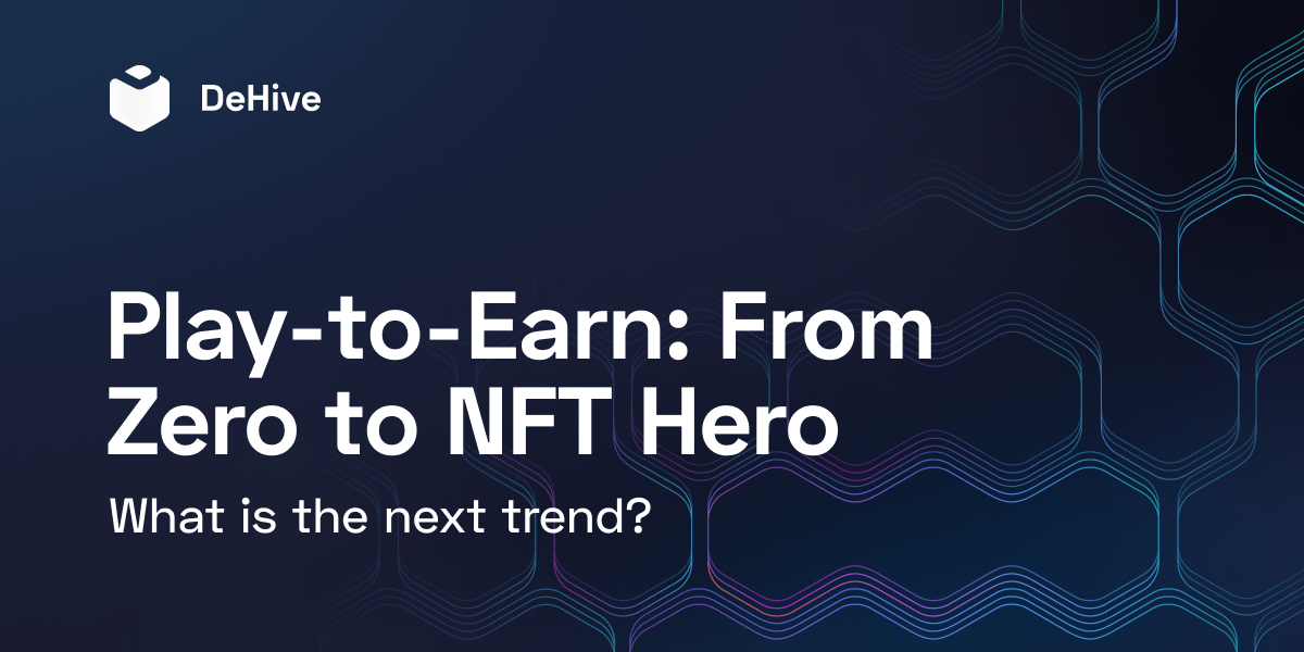 Play-to-Earn: From Zero To NFT Hero | by Team DeHive | DeHive | Medium