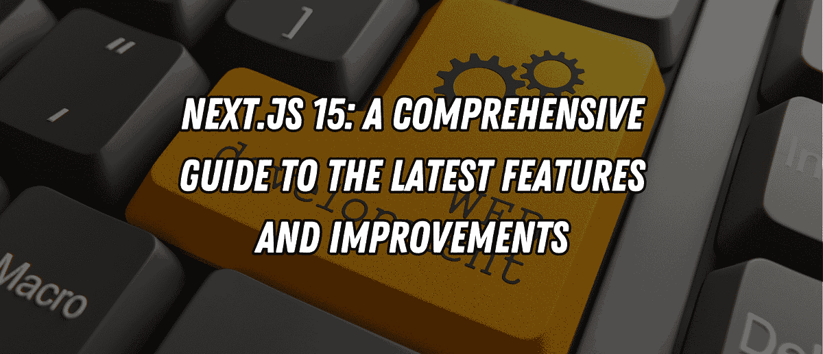 Next.js 15: A Comprehensive Guide to the Latest Features and ...