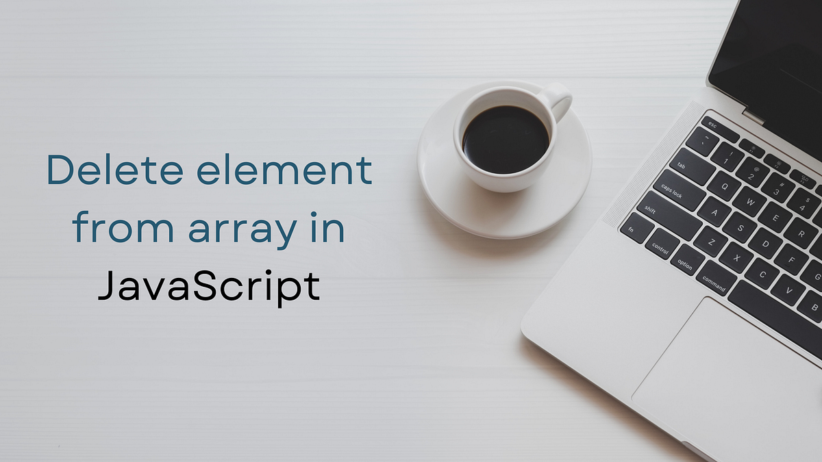 Delete element from array in JavaScript | by Pravin M | Medium