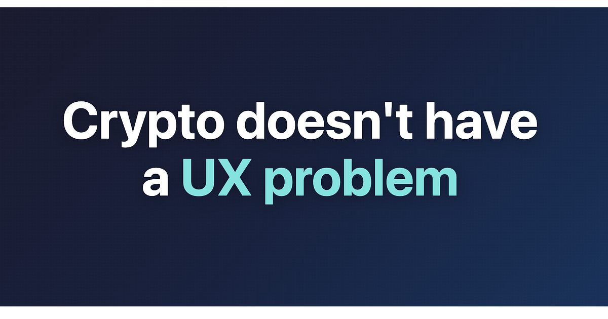 Crypto doesn’t have a UX problem. For years, the crypto world has… | by ...