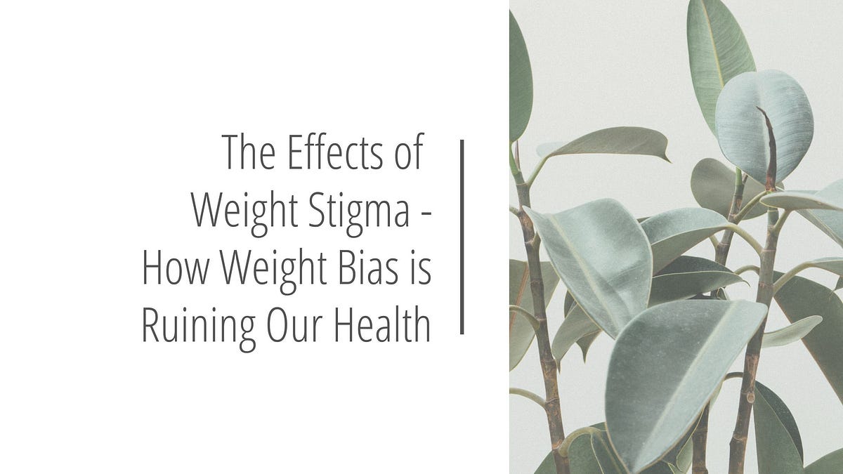 The Effects of Weight Stigma — How Weight Bias is Ruining Our Health ...