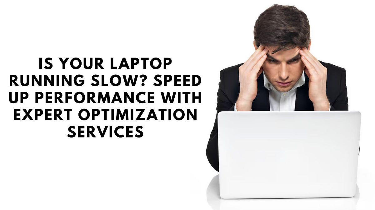 Is Your Laptop Running Slow? Speed Up Performance with Expert Optimization Services | by Smart ...