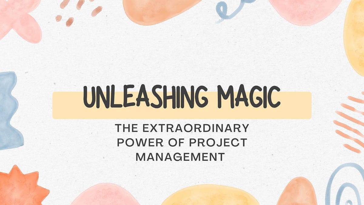 Unleashing Magic: The Extraordinary Power of Project Management | by ...