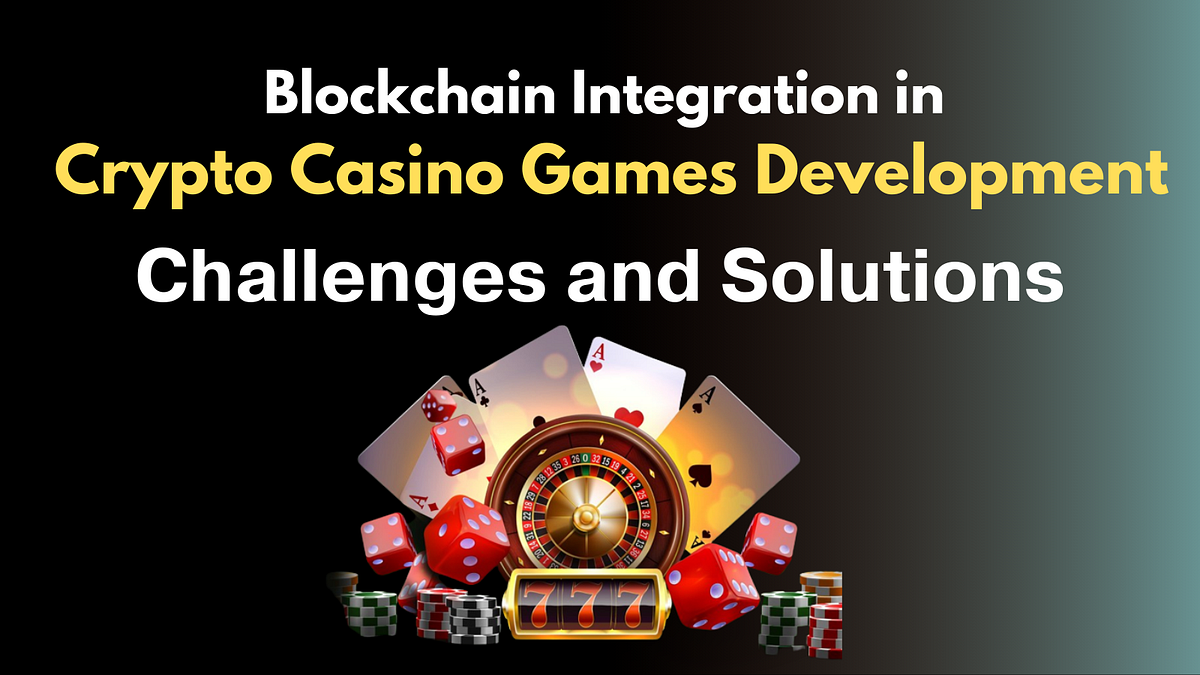 Blockchain Integration in Crypto Casino Games Development: Challenges ...