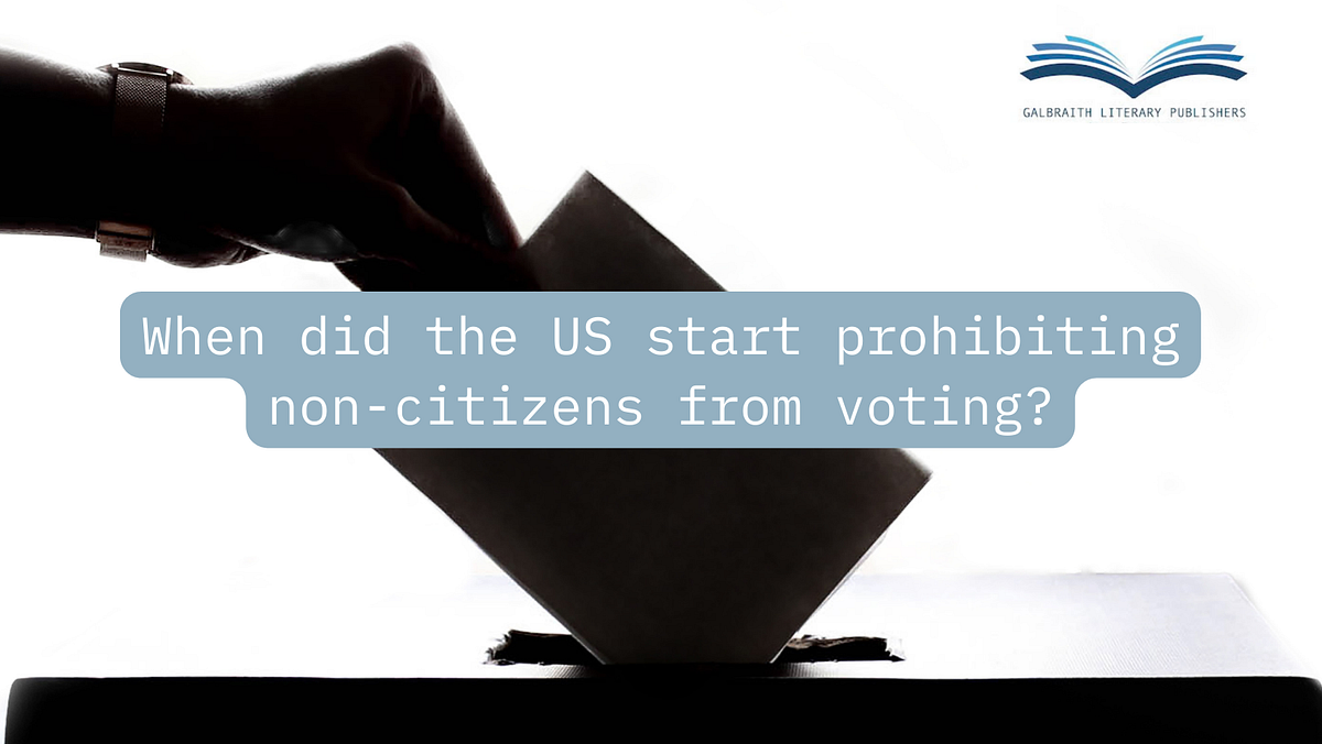 When did the US start prohibiting non-citizens from voting? | by ...