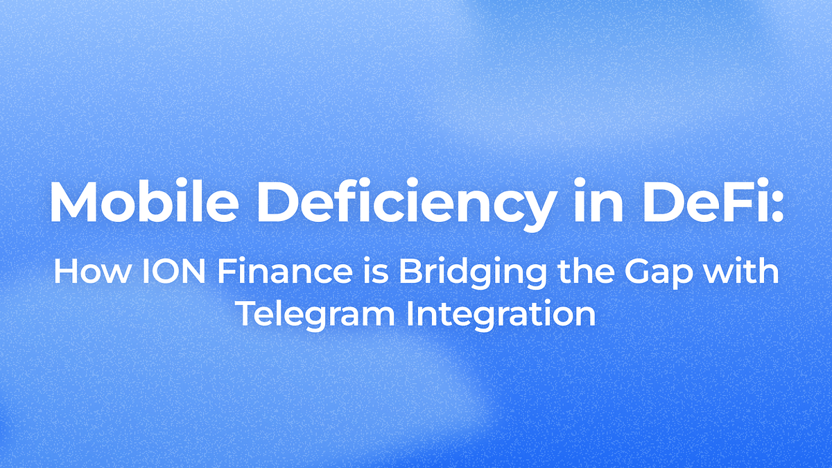Mobile Deficiency in DeFi: How ION Finance is Bridging the Gap with Telegram Integration | by ...
