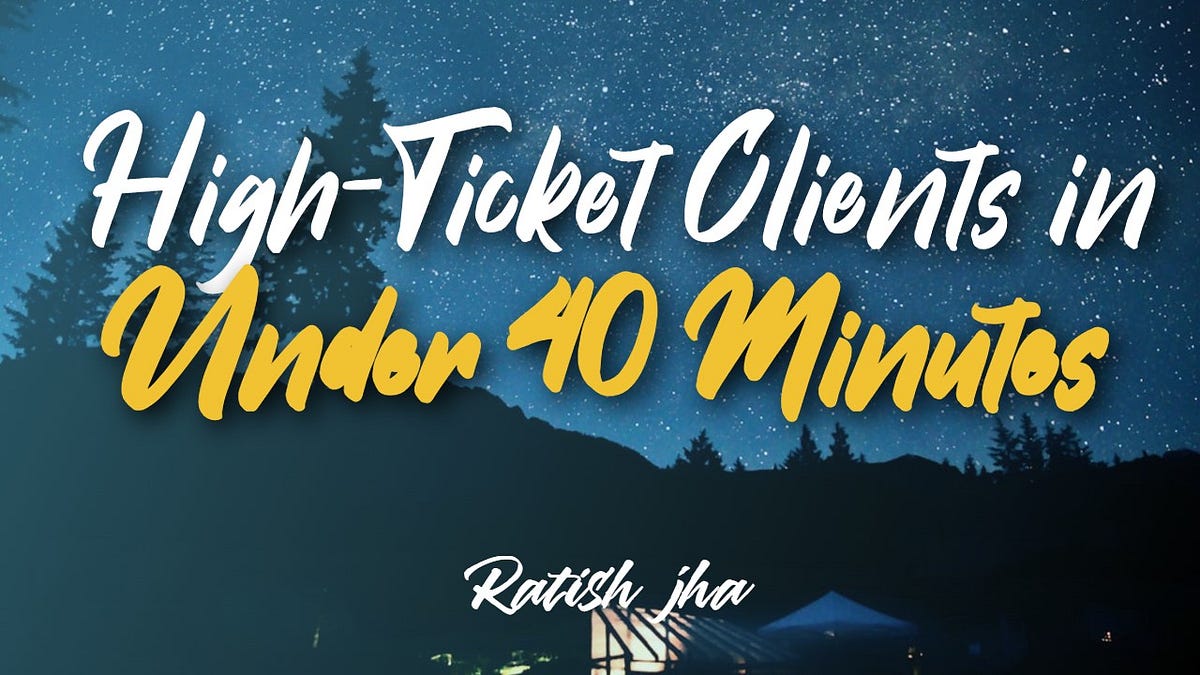 How to Close High-Ticket Clients in Under 40 Minutes: A Step-by-Step ...