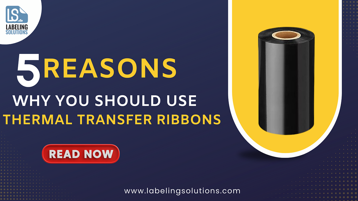 5 Reasons Why You Should Use Thermal Transfer Ribbons | by Labeling ...