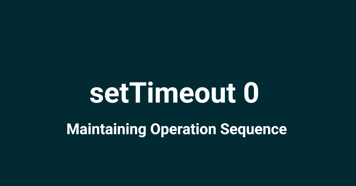 Utilizing `setTimeout 0` to Maintain Operation Sequence | by Jaime Garcia Diaz | Aug, 2024 | Medium